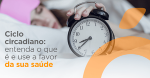 Entenda o ciclo circadiano e saiba porque ele é fundamental para o ...